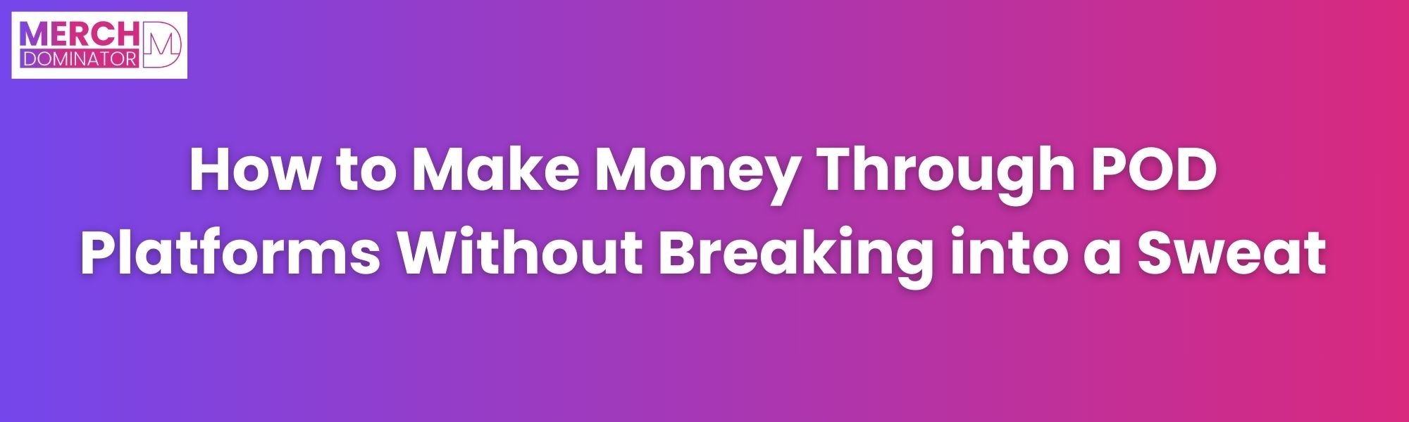 How to Make Money Through POD Platforms Without Breaking into a Sweat